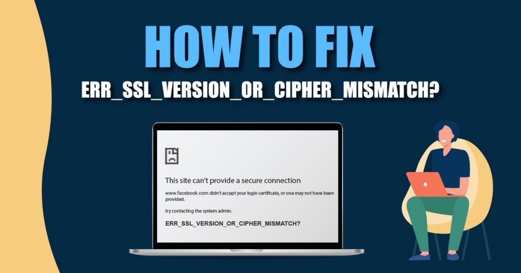 Hướng dẫn khắc phục lỗi ERR_SSL_VERSION_OR_CIPHER_MISMATCH